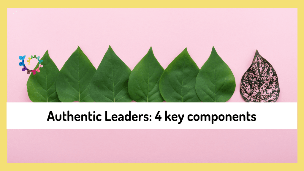 Authentic Leaders: 4 key components - Wellbeing Collective